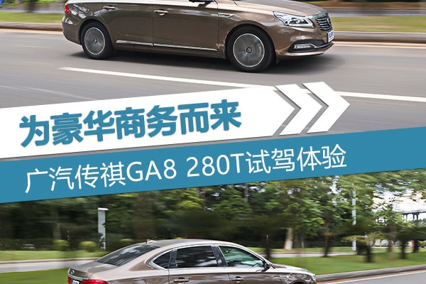 为豪华商务而来 广汽传祺GA8 280T试驾体验-新浪汽车