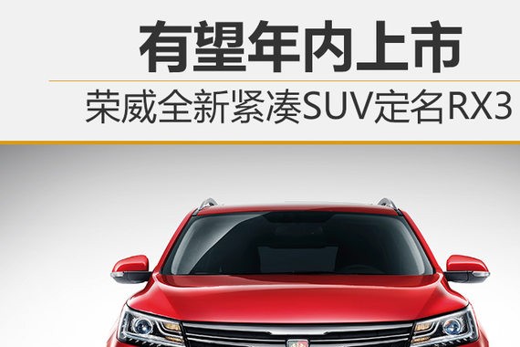 荣威全新紧凑SUV定名RX3 有望年内上市-新浪汽车