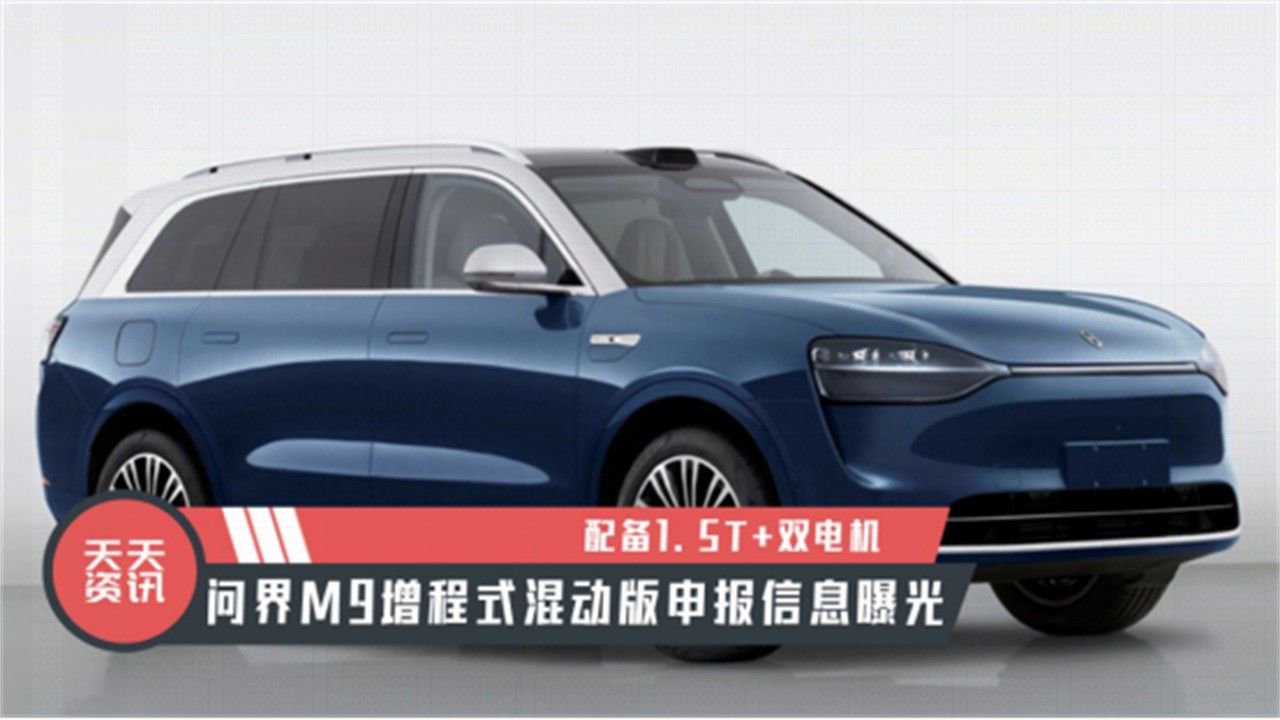 【天天资讯】配备1.5T+双电机，问界M9增程式混动版申报信息曝光|新车计划|汽车视频|新能源_新浪新闻