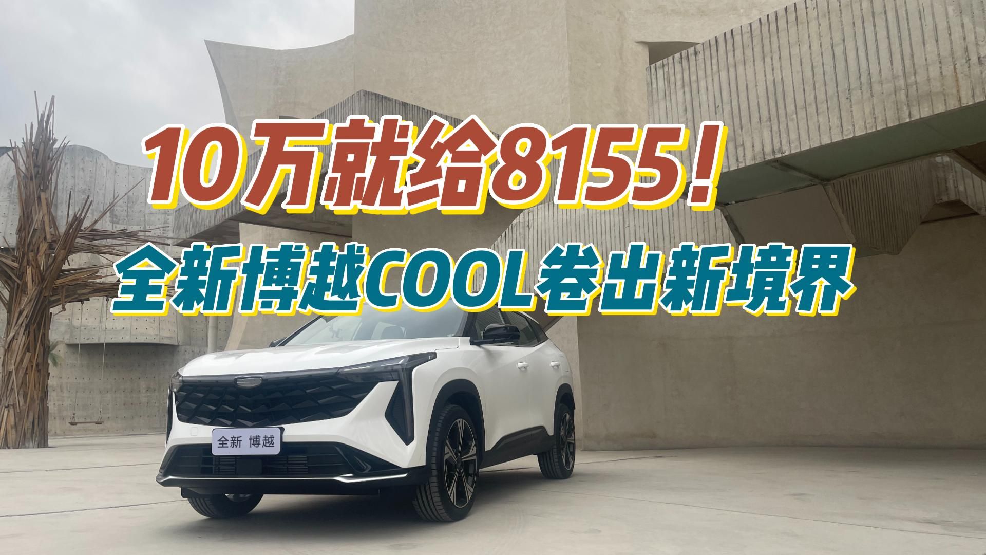 10万就给8155！全新博越COOL卷出新境界|新车解析|汽车视频|吉利汽车_新浪新闻