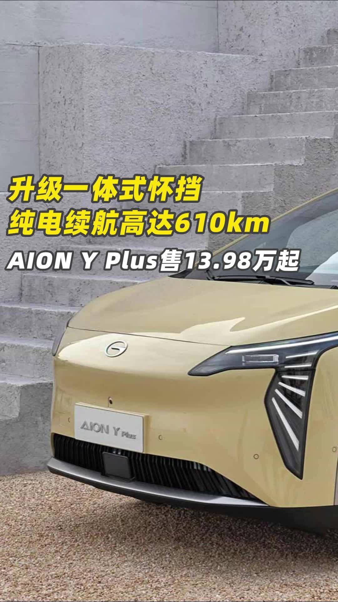 升级一体式怀挡，AION Y PLUS售13.98万起：纯电续航高达610km|汽车资讯|汽车视频|新能源_新浪新闻