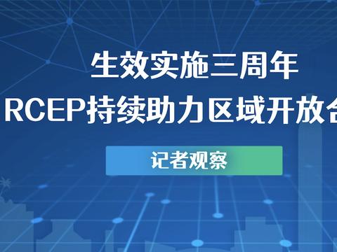新华全媒+｜记者观察：生效实施三周年 RCEP持续助力区域开放合作|RCEP_新浪新闻