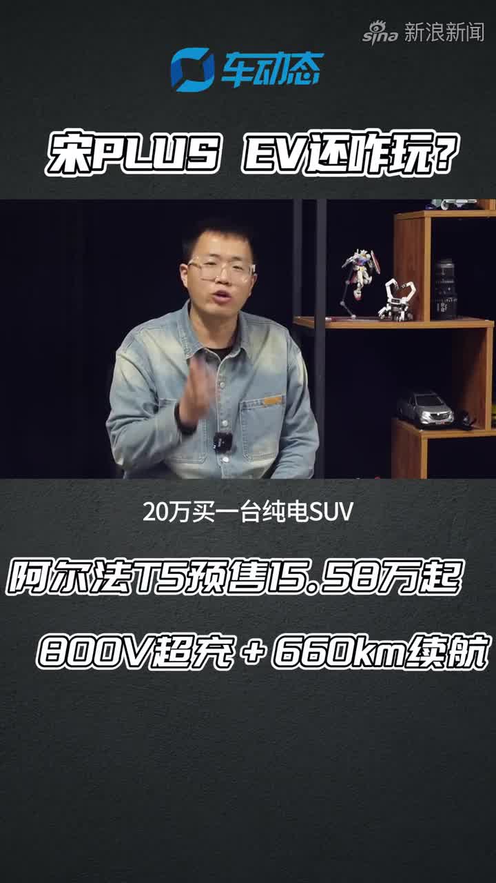 阿尔法T5预售15.58万起，800V超充+660km续航，宋PLUS EV还咋玩|新车计划|汽车视频|新能源_新浪新闻