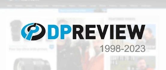 著名相机测评网站 DPReview 宣布关停|DPReview|相机|图像_新浪新闻