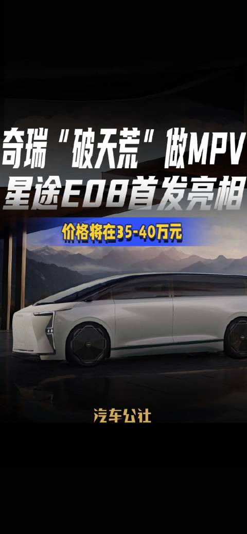 奇瑞“破天荒”做MPV 星途E08首发亮相 价格将在35-40万元|汽车资讯|国产|新能源_新浪新闻