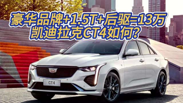豪华品牌+1.5T+后驱=13万，凯迪拉克CT4如何？|行业新闻|中级车|凯迪拉克_新浪新闻