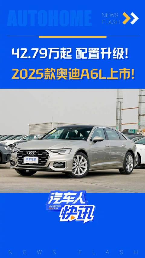 42.79万起 配置升级！ 2025款奥迪A6L上市！汽车之家|新车计划|BBA新车|奥迪_新浪新闻