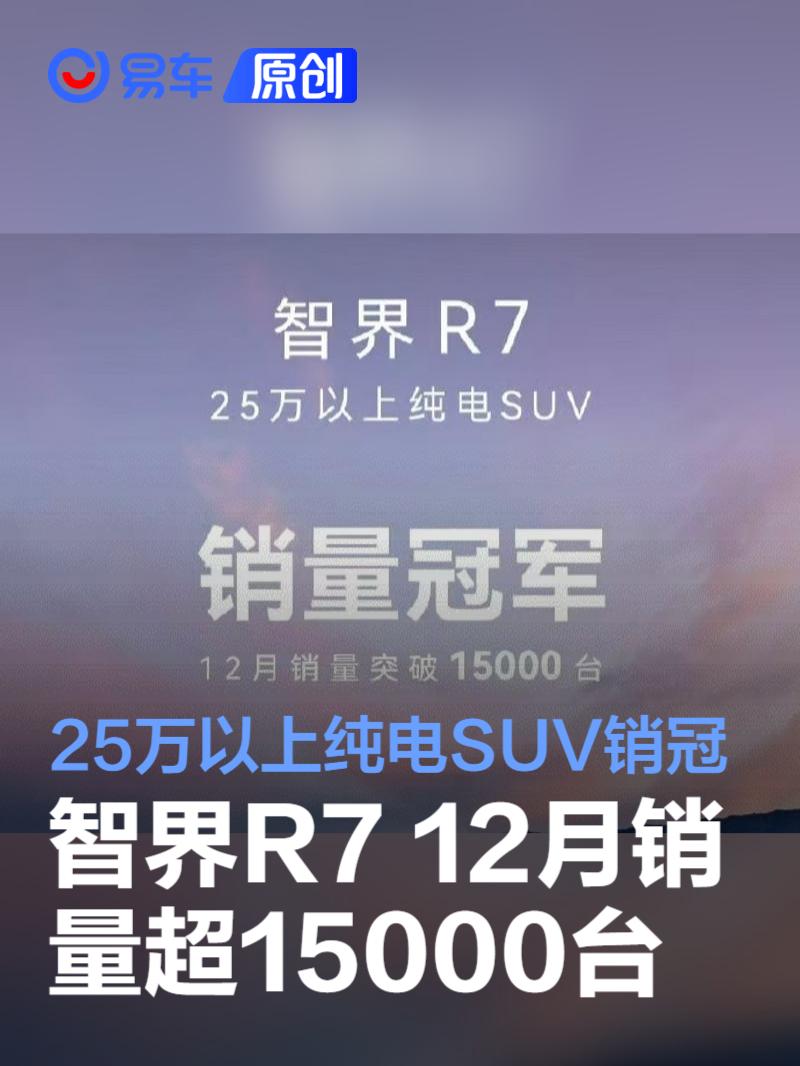 智界R7 12月销量超15000台 25万以上纯电SUV销冠-新浪汽车