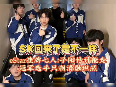 SK回来了是不一样，eStar转会期挂牌七人：子阳被多家青睐估计能走…|estar|队友_新浪新闻