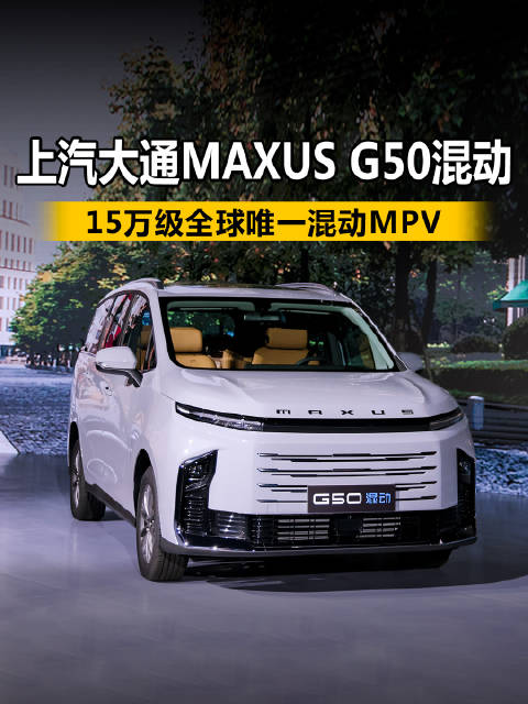 上汽大通推出全球独一无二的紧凑级插电混动MPV MAXUS G50，售价15万。|新车解析|8-11万新车|新能源_新浪新闻