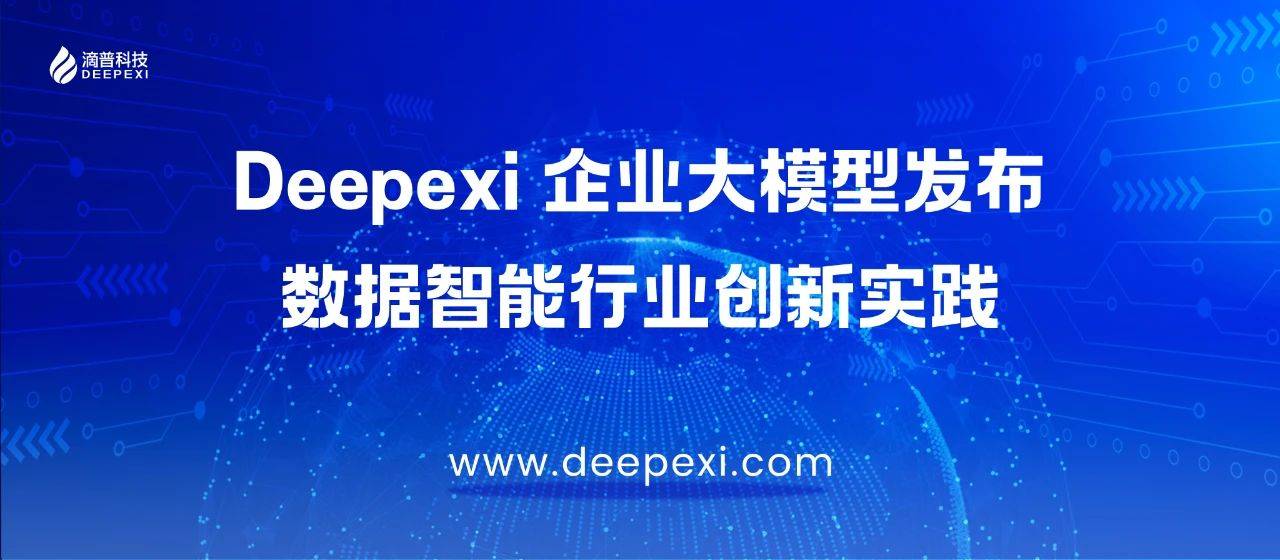 滴普科技发布Deepexi企业大模型：Data+AI构建企业数据智能基础|AI|智能_新浪新闻