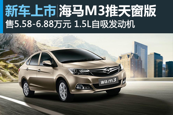 海马M3推出全新天窗版 售5.58万元起_新浪汽车_新浪网