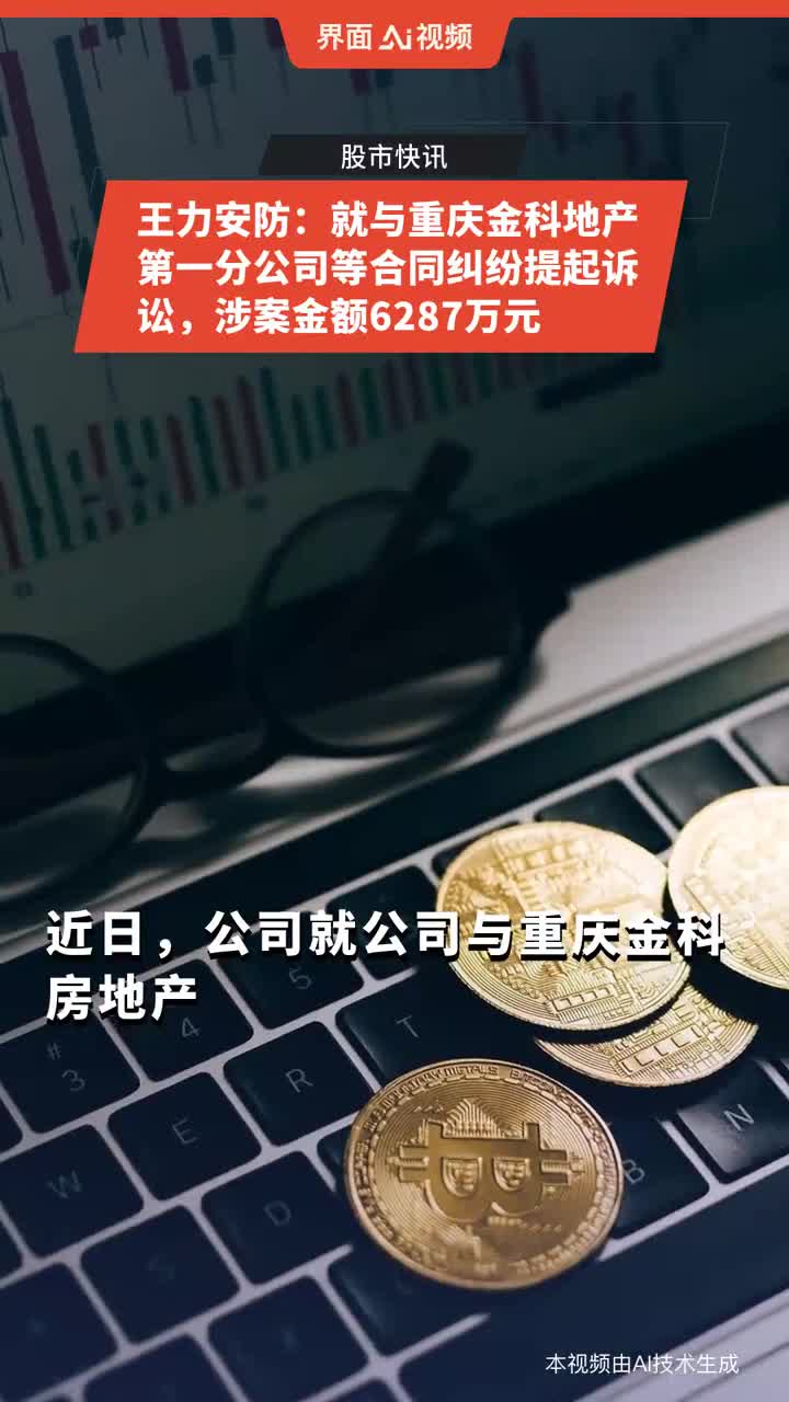 王力安防：就与重庆金科地产第一分公司等合同纠纷提起诉讼，涉案金额6287万元