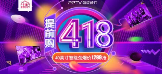 PPTV智能电视提前引爆418，新玩法实惠到尖叫！__财经头条