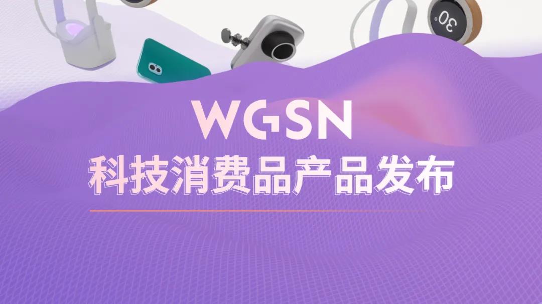 遇见，才能预见！WGSN科技消费品趋势板块产品在深发布！__财经头条