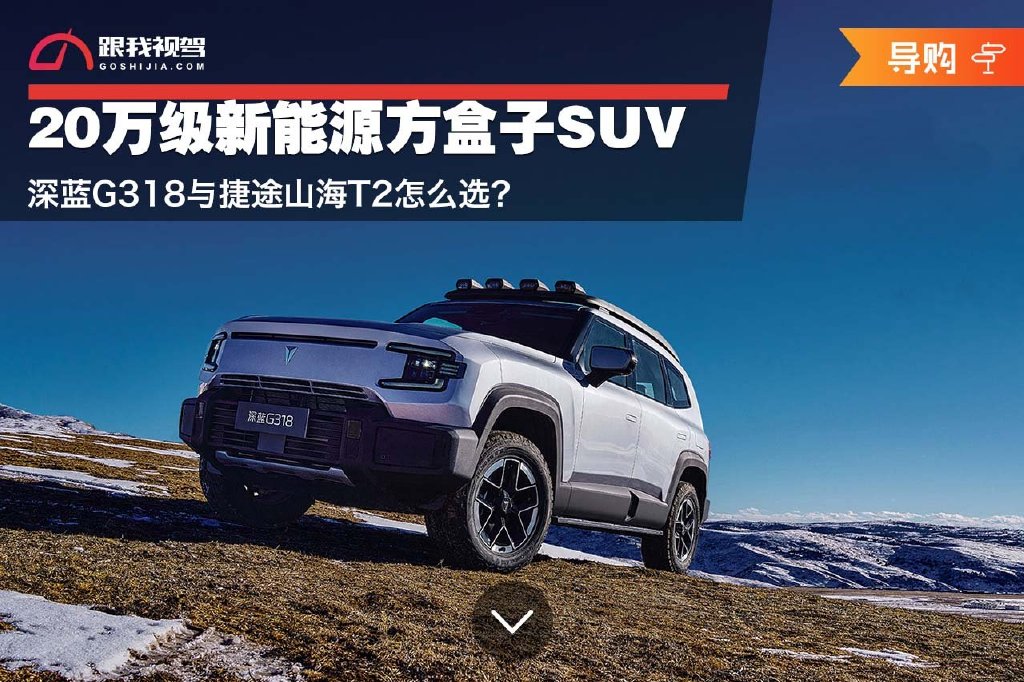 20万级新能源方盒子SUV 深蓝G318与捷途山海T2怎么选？-新浪汽车