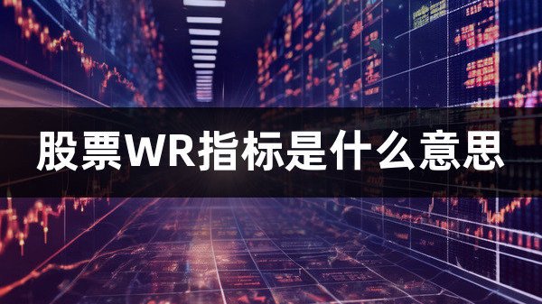 股票WR指标是什么意思(WR指标使用技巧)|量化交易|指标|使用技巧_新浪新闻