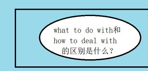what to do with和how to deal with的区别是什么?|例句|分词|动词|名词|没谱儿_新浪新闻