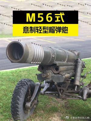正宗意大利炮，M56式榴弹炮，比李云龙的意大利炮还正宗！|榴弹炮|意大利|李云龙_新浪新闻