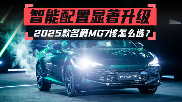 智能配置显著升级，2025款名爵MG7该怎么选？|mg7|名爵mg7_新浪新闻