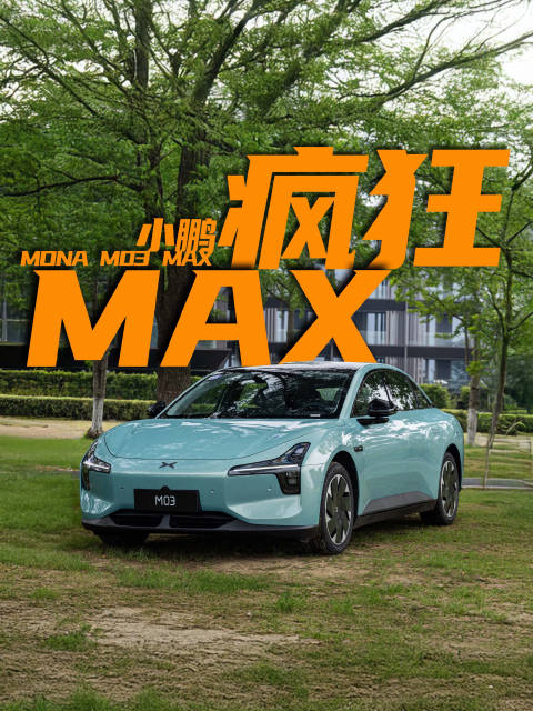 疯狂MAX 小鹏MONA M03 Max|试驾评测|紧凑级车评测|新能源_新浪新闻