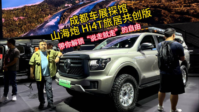 成都车展探馆山海炮Hi4T旅居共创版 带你解锁“说走就走”的自由|新车实拍|汽车视频|新能源_新浪新闻