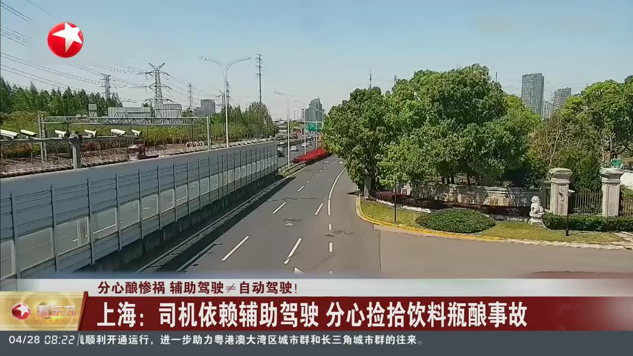 分心酿惨祸 辅助驾驶≠自动驾驶！上海：司机依赖辅助驾驶 分心捡拾饮料瓶酿事故|上海市