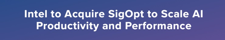 继英伟达、AMD 收购案后，英特尔斥资收购 SigOpt 以加强 AI 业务|AI|美元|芯片_新浪科技_新浪网