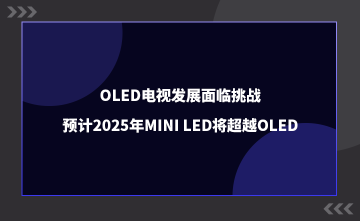 OLED电视发展面临挑战，预计2025年Mini LED将超越OLED|OLED|Mini LED|oled电视_新浪科技_新浪网